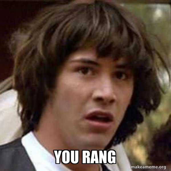 you rang - Conspiracy Keanu Meme Generator