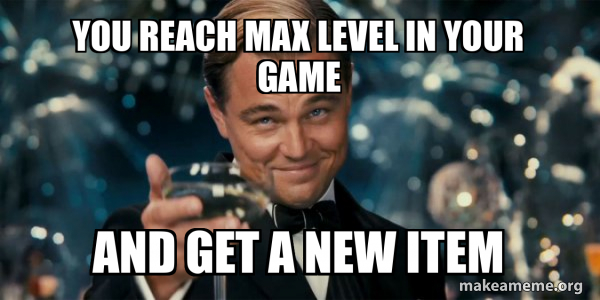 You reach max level in your game And get a new item - Great Gatsby ...