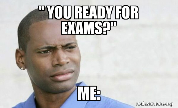 " You ready for exams?" Me: - Confused Black Man Meme Generator
