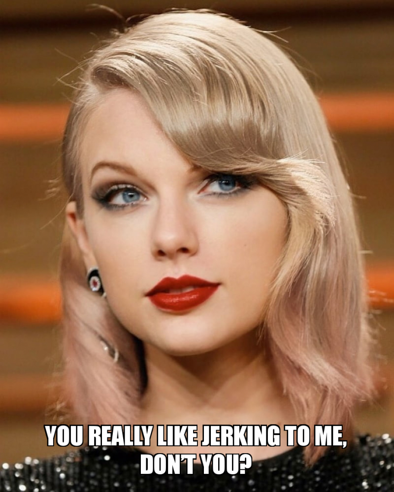 You really like jeRking to me, donâ€™t you? Meme Generator