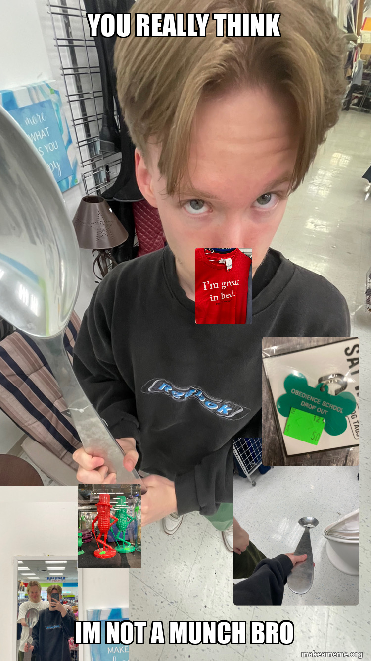 You Really think Im not a munch bro Meme Generator