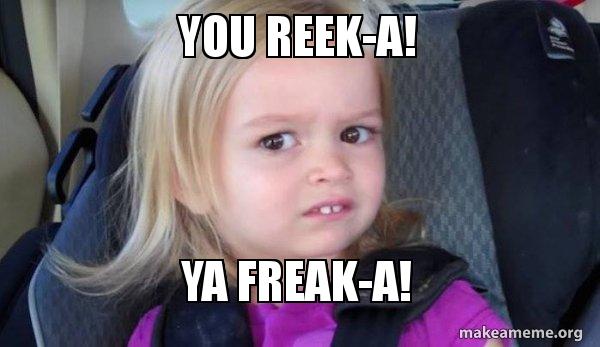 YOU REEK-A! YA FREAK-A! - Side-Eyes Chloe Meme Generator