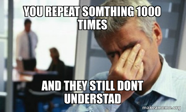 you repeat somthing 1000 times and they still dont understad - Male ...
