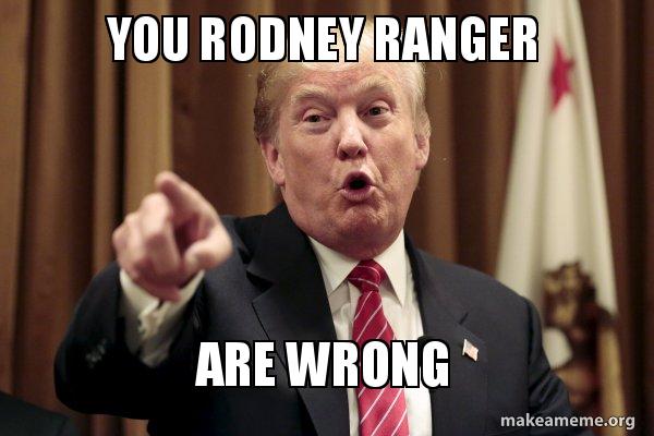 You Rodney Ranger Are WRONG - Donald Trump Says Meme Generator