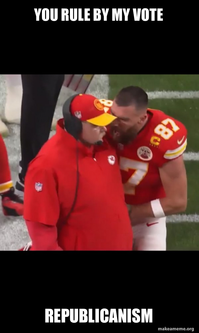 You rule by my vote Republicanism - Travis Kelce and Coach Meme Generator
