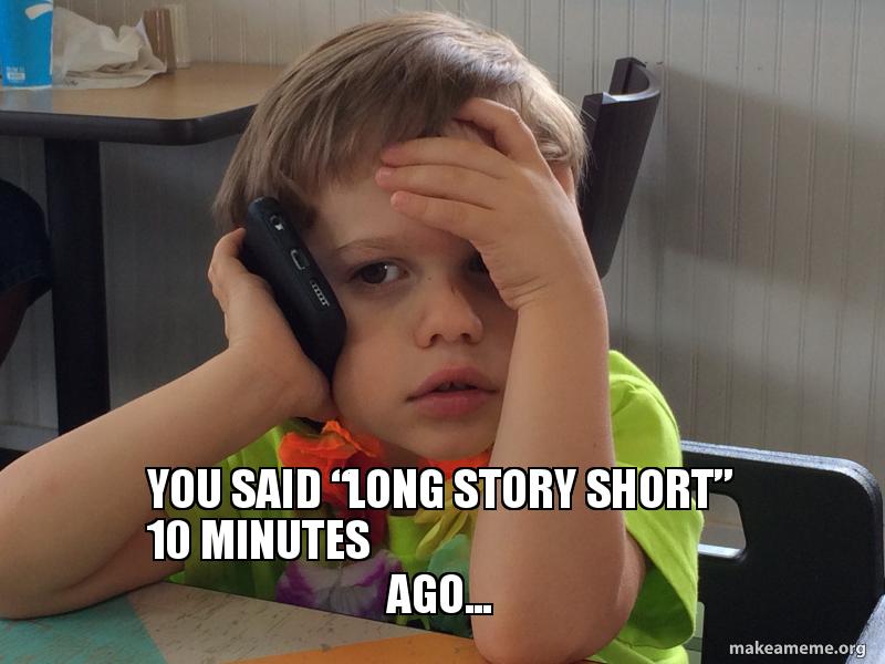 You said â€œLong Story Shortâ€ 10 minutes ago... Meme Generator