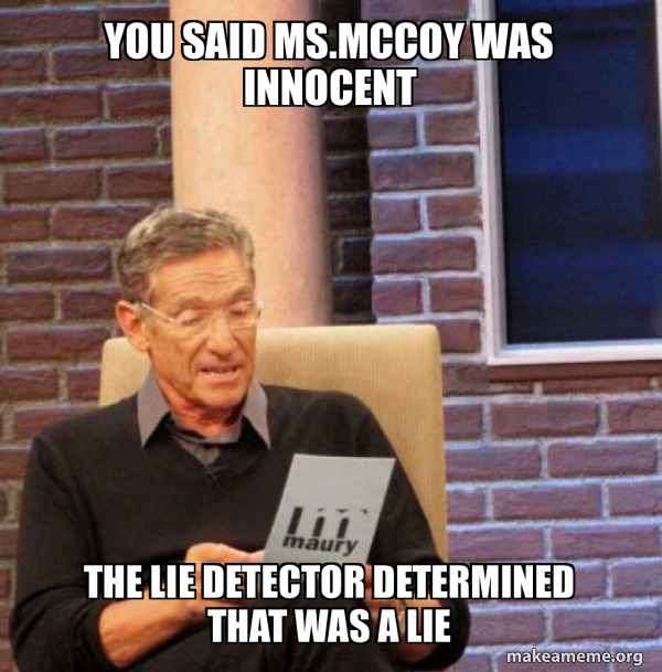 You said Ms.McCoy was innocent The lie detector determined that was a ...