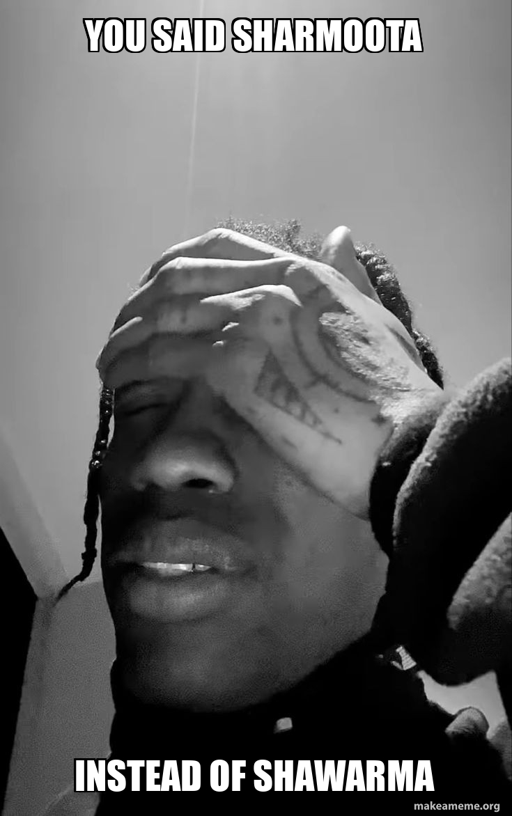 you said sharmoota instead of shawarma Meme Generator