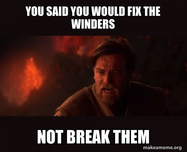 You said you would fix the winders Not break them - Obi-Wan Kenobi ...