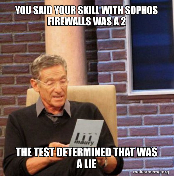 You said your skill with sophos firewalls was a 2 The test determined ...