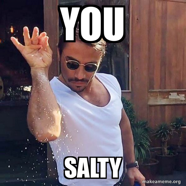 You salty - SaltBae or Salt Bae Meme Generator