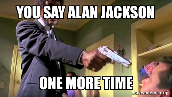 You say Alan Jackson One more time - Samuel L. Jackson Say What Meme ...
