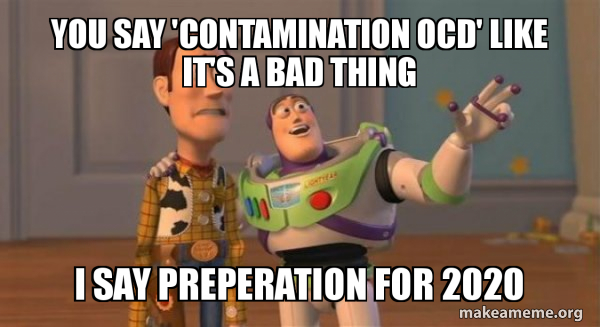 You say 'Contamination OCD' like it's a bad thing I say preperation for ...