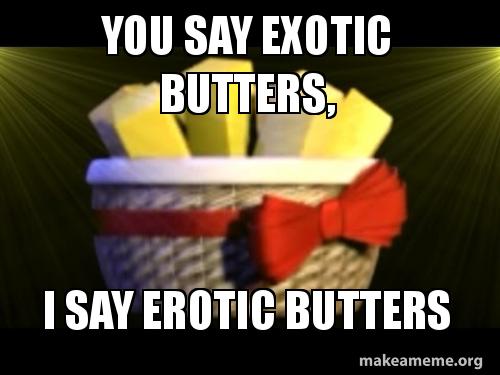 You say Exotic Butters, I SAY EROTIC BUTTERS - Erotic Butters Meme ...