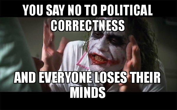 you-say-no-to-political-correctness-and-everyone-loses-their-minds