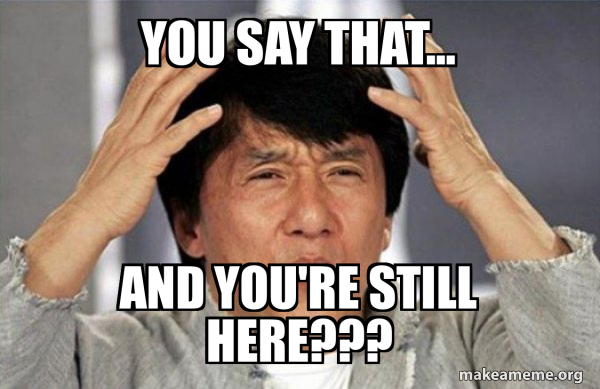You say that... And you're still here??? - Jackie Chan Why? Meme Generator