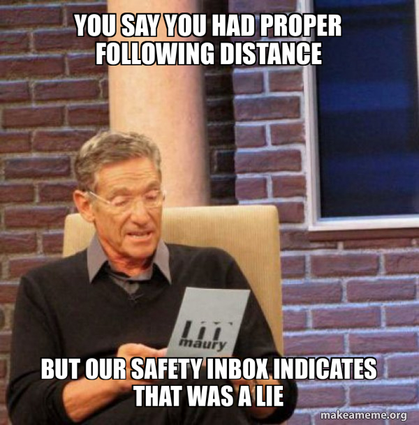you say you had proper following distance but our safety inbox ...