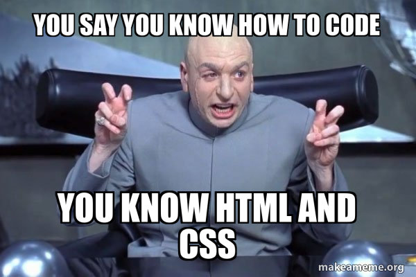 You say you know how to code You know HTML and CSS - Dr Evil Austin ...