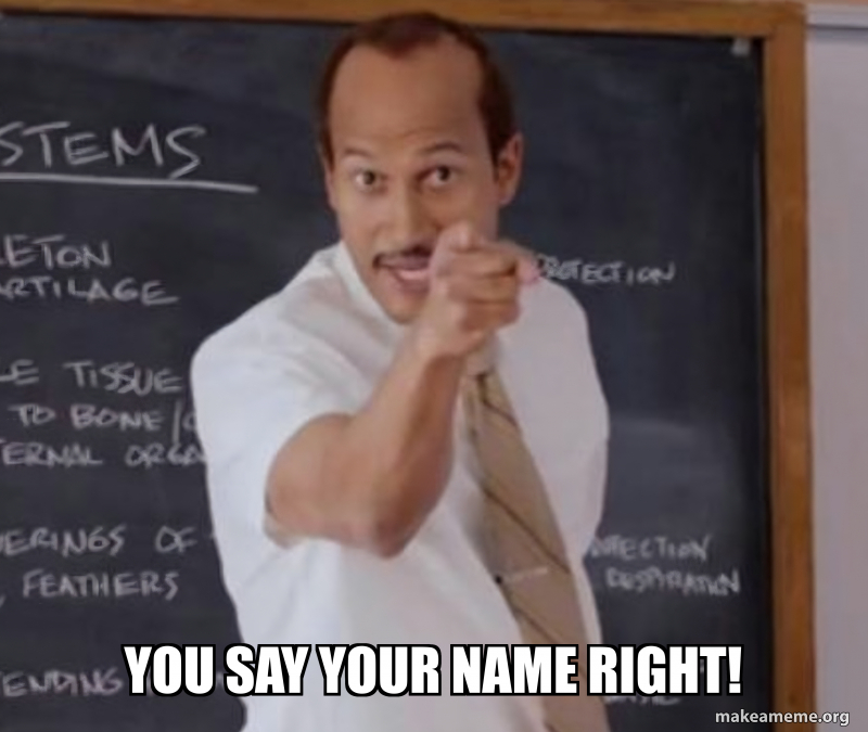 You say your name right! Meme Generator