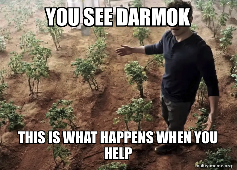 You see darmok this is what happens when you help - darmok Meme Generator