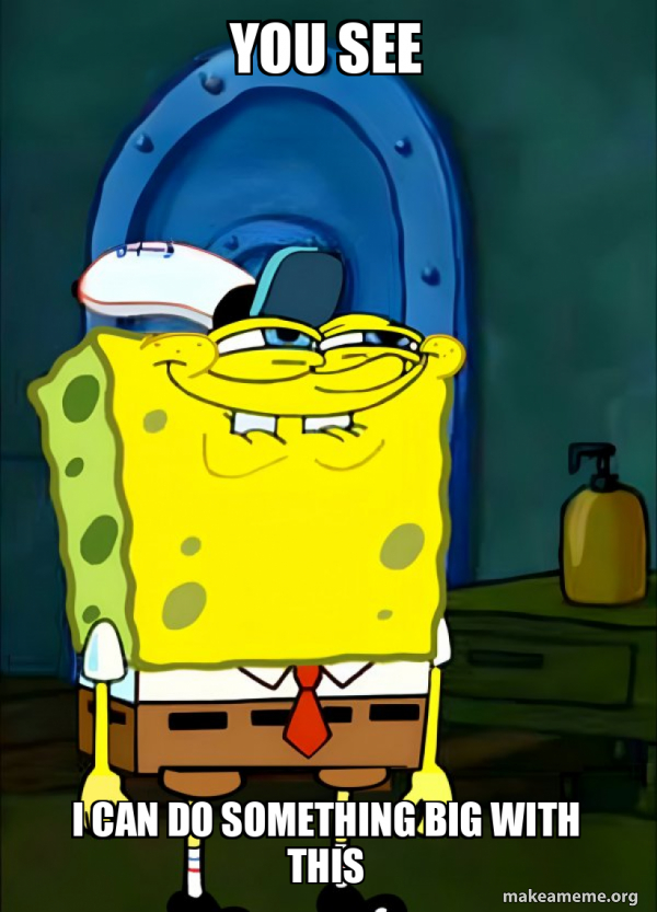 you see I can do something big with this - SpongeBob Grin Meme Generator