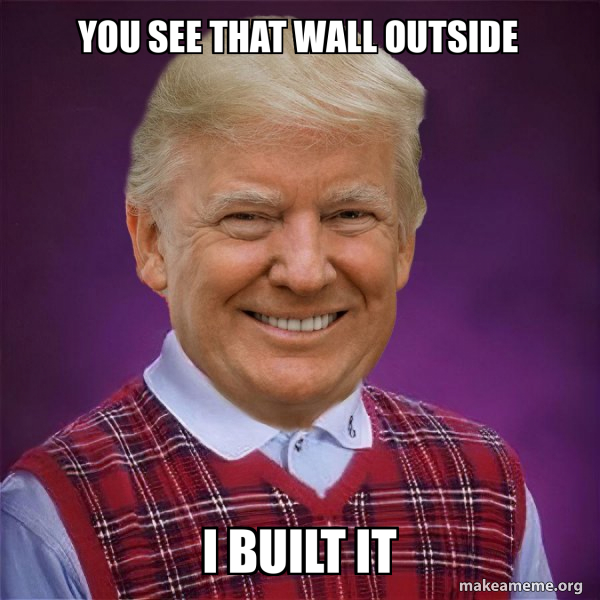 you see that wall outside i built it - Bad Luck Trump Meme Generator