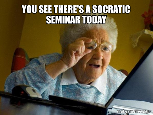 you see there's a socratic seminar today - Internet Grandma Meme Generator