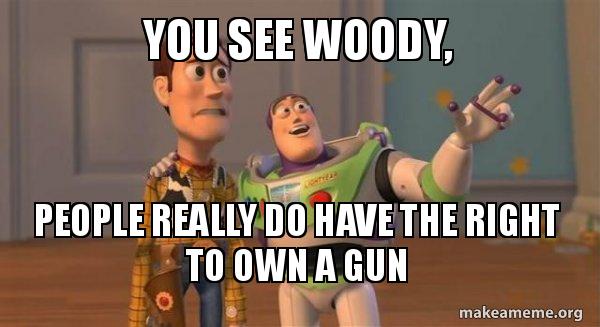 you see Woody, people really do have the right to own a gun - Buzz and ...