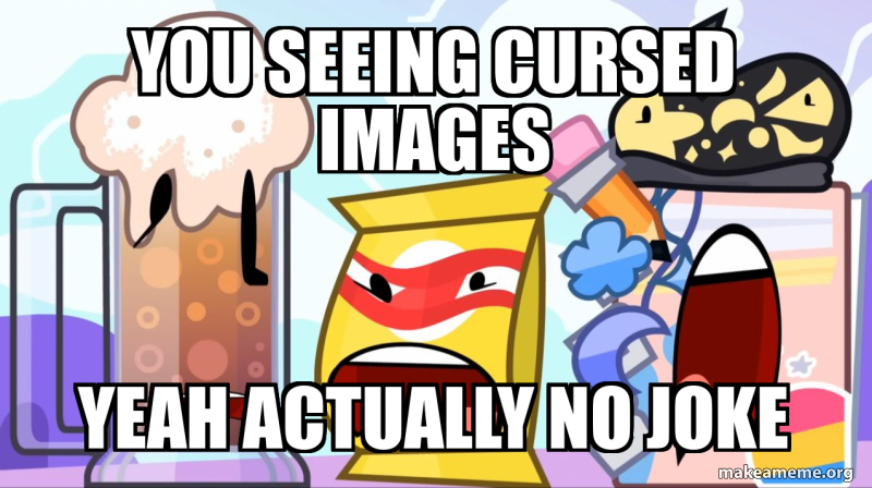 you seeing cursed images yeah actually no joke - when you see cursed images Meme Generator