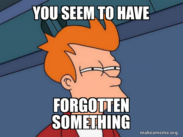you seem to have forgotten something - Futurama Fry Meme Generator