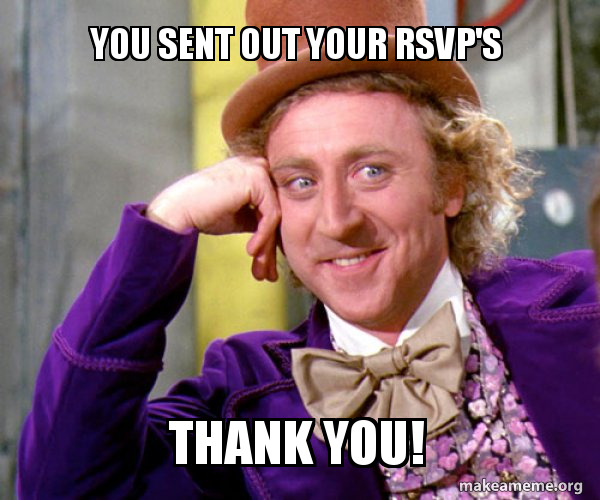 You sent out your RSVP's Thank you! - Willy Wonka Sarcasm Meme Meme ...