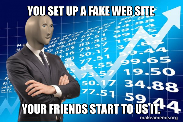 you set up a fake web site your friends start to us it. - Stonks Only ...