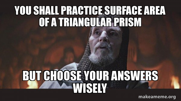 You shall practice surface area of a triangular prism But choose your ...