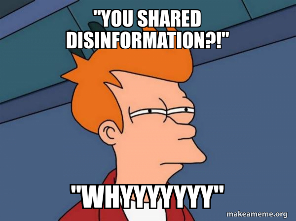 "You shared disinformation?!" "whyyyyyyy" - Futurama Fry Meme Generator