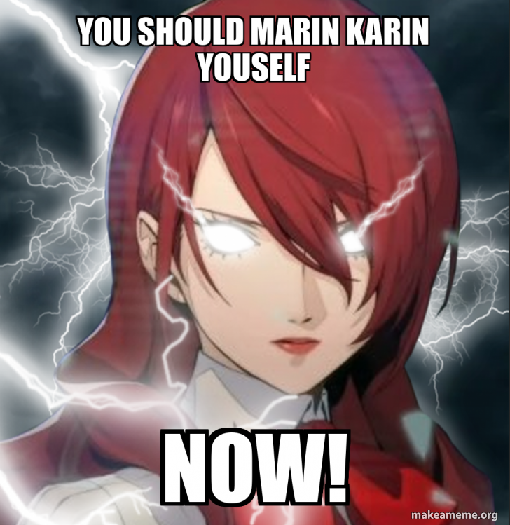 You should marin karin youself NOW! Meme Generator