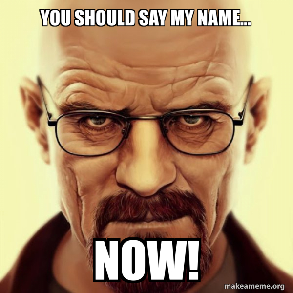 You should say my name... now! - Walter White Breaking Bad Meme Generator