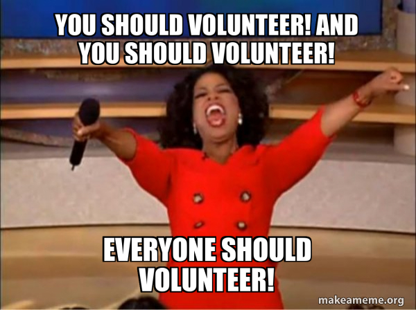 You should volunteer! And you should volunteer! Everyone should ...