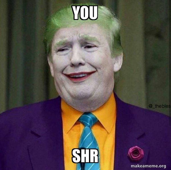 you shr - Donald Trump - The Joker Meme Generator