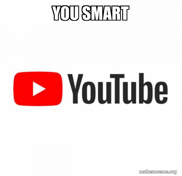 you smart - YouTube Meme Generator