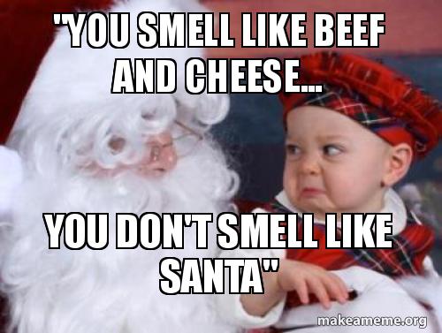 "You smell like beef and cheese... you don't smell like Santa" Meme ...