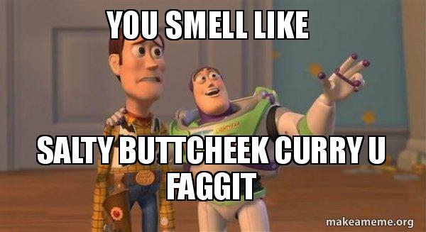 You smell like Salty buttcheek curry u faggit - Buzz and Woody (Toy ...
