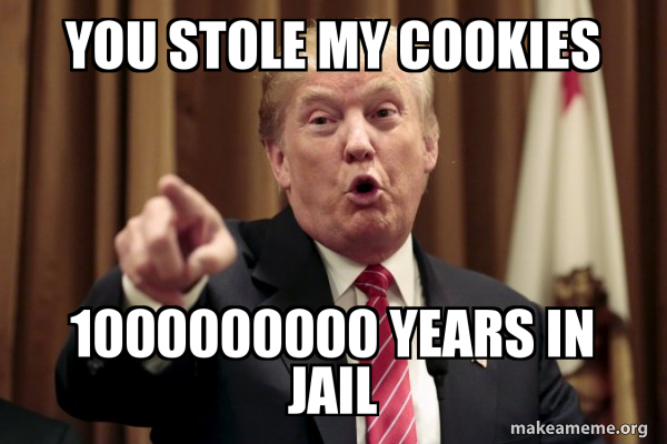 You stole my cookies 1000000000 years in jail - Donald Trump Says Meme ...