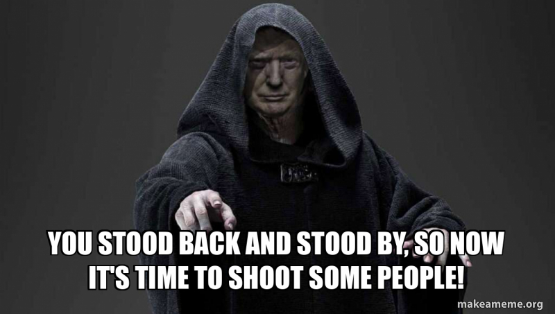 you stood back and stood by, so now it's time to shoot some people ...