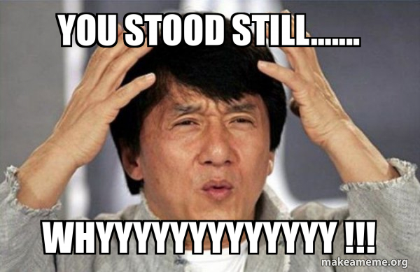 You Stood Still....... WHYYYYYYYYYYYYY !!! - Jackie Chan Why? Meme ...