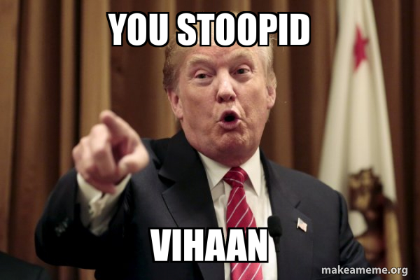 You Stoopid Vihaan - Donald Trump Says Meme Generator