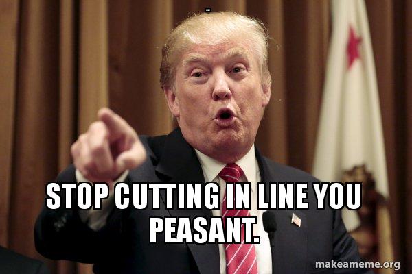 You!! Stop cutting in line you peasant. - Donald Trump Says Meme Generator
