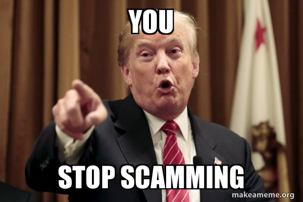 You Stop scamming - Donald Trump Says Meme Generator