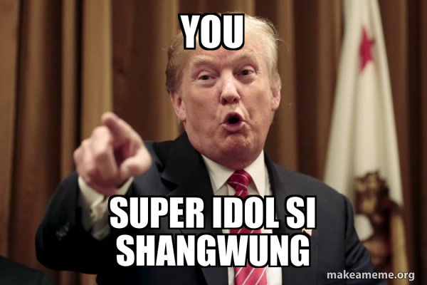 YOU super idol si shangwung - Donald Trump Says Meme Generator