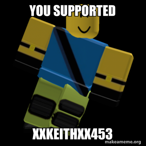You supported xxkeithxx453 Meme Generator