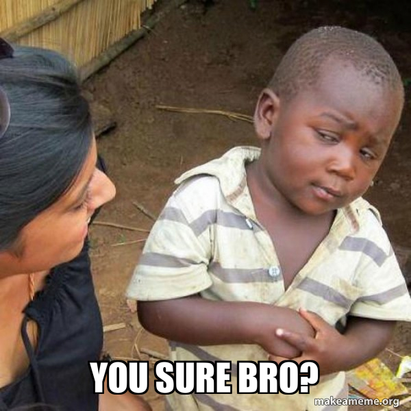 You sure bro? - Skeptical Third World Kid Meme Generator